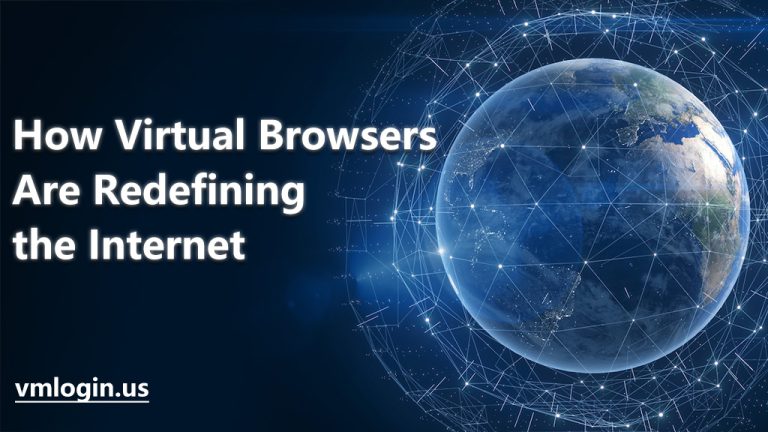 How Virtual Browsers Are Redefining the Internet – vmlogin blog