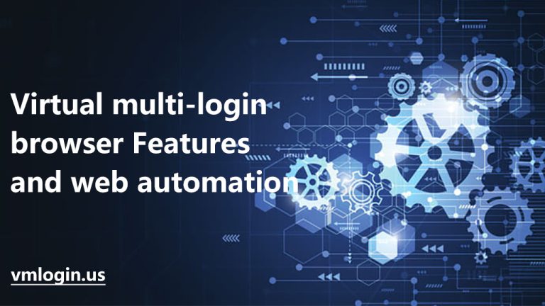 Virtual Multi-login Browser: Features and Web Automation – vmlogin blog