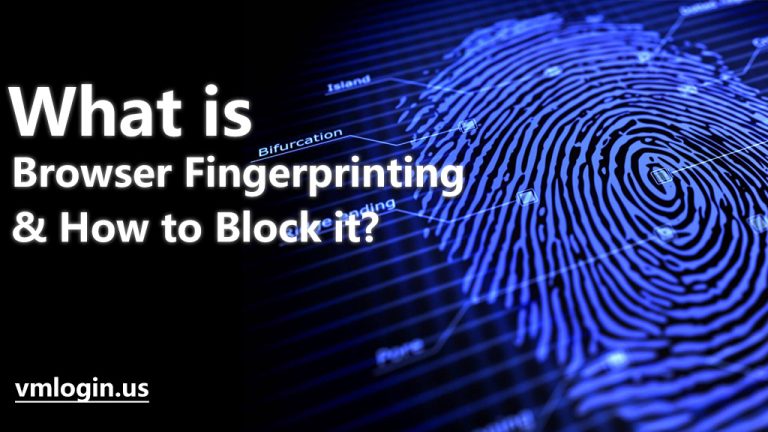 What is Browser Fingerprinting & How to Block It? – vmlogin blog