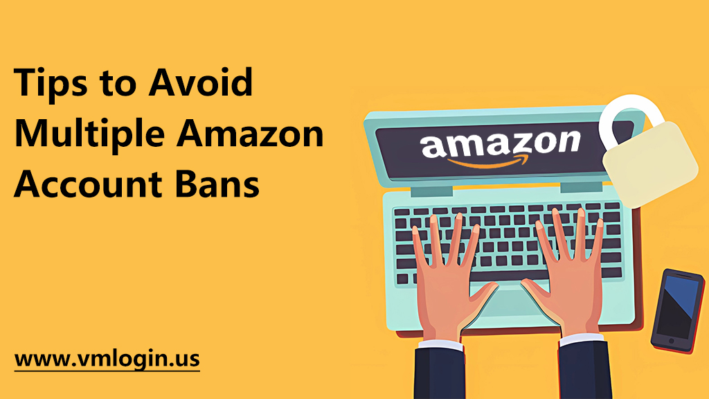 Tips for Avoiding Multiple Amazon Account Blocks – vmlogin blog