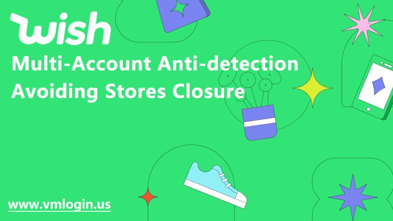 How to Anti-Detection in Wish Multi-Store? – vmlogin blog