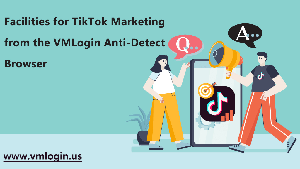 Facilities for TikTok Marketing from the VMLogin Anti-Detect Browser ...