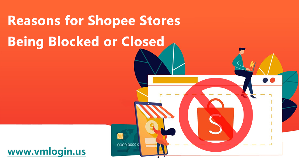 Reasons for Shopee Stores Being Blocked or Closed – vmlogin blog