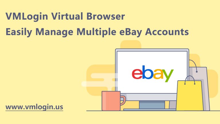 VMLogin Virtual Browser: Easily Manage Multiple eBay Accounts – vmlogin blog