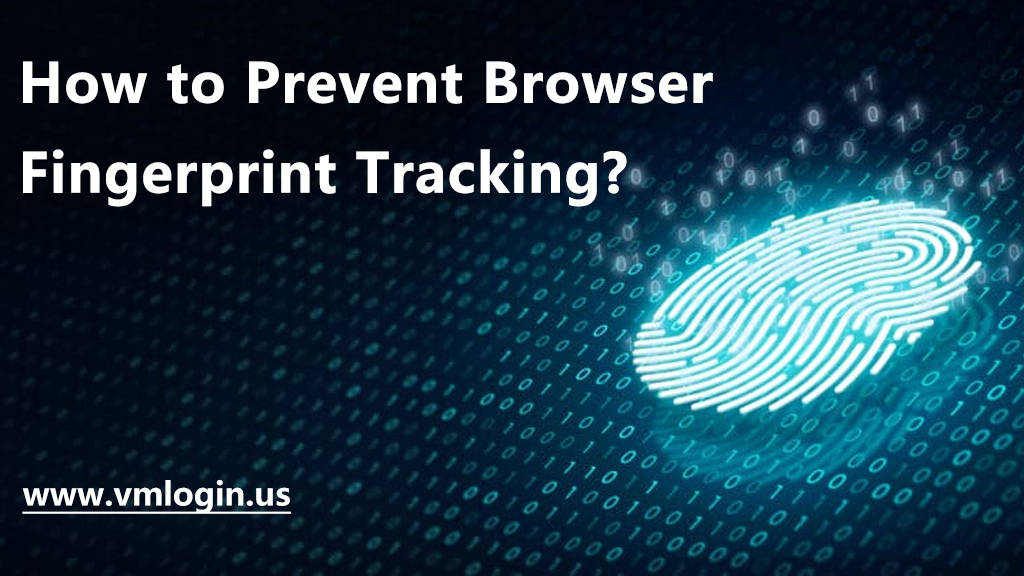 How to Prevent Browser Fingerprint Tracking? – vmlogin blog
