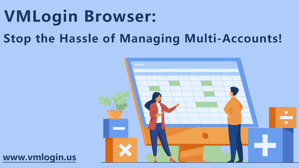 VMLogin Browser: Stop the Hassle of Multi-Account Management – vmlogin blog