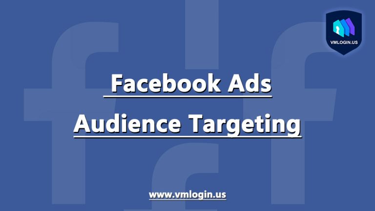 How to Target Your Facebook Ads Audience More Precisely? – vmlogin blog