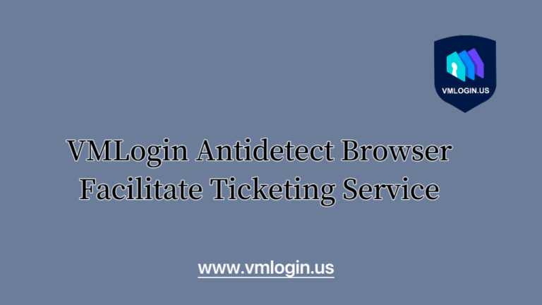 How VMLogin Browser Can Help Ticketing Services? – vmlogin blog