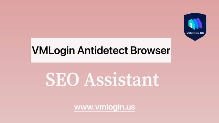 VMLogin Antidetect Browser: A Powerful Assistant for SEO Optimization – vmlogin blog